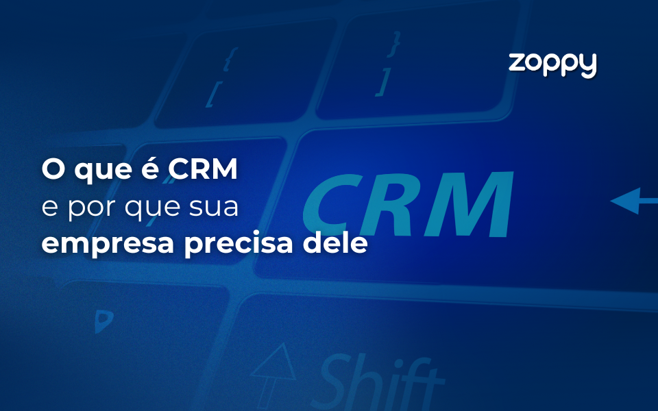 O que é CRM e por que sua empresa precisa dele